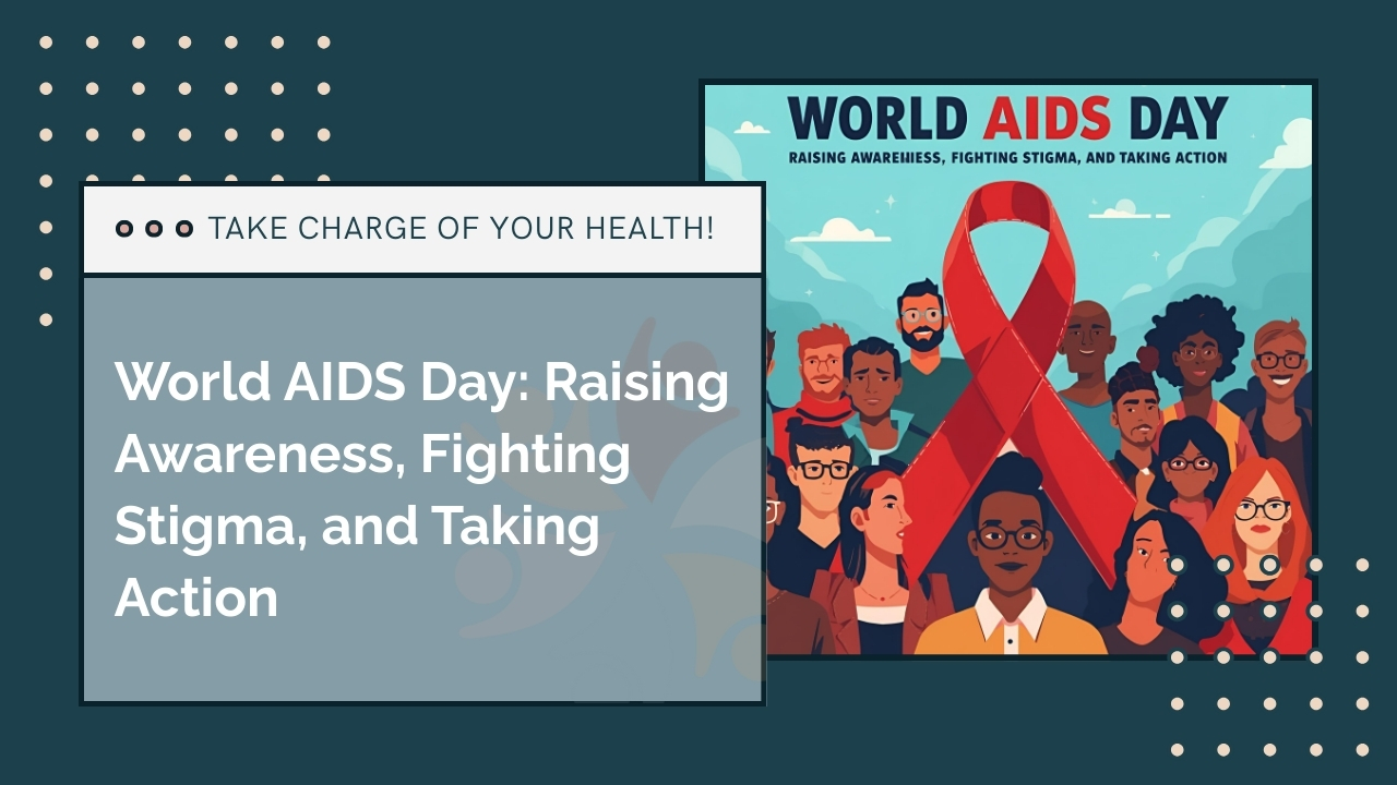 World AIDS Day: Raising Awareness, Fighting Stigma, and Taking Action ...